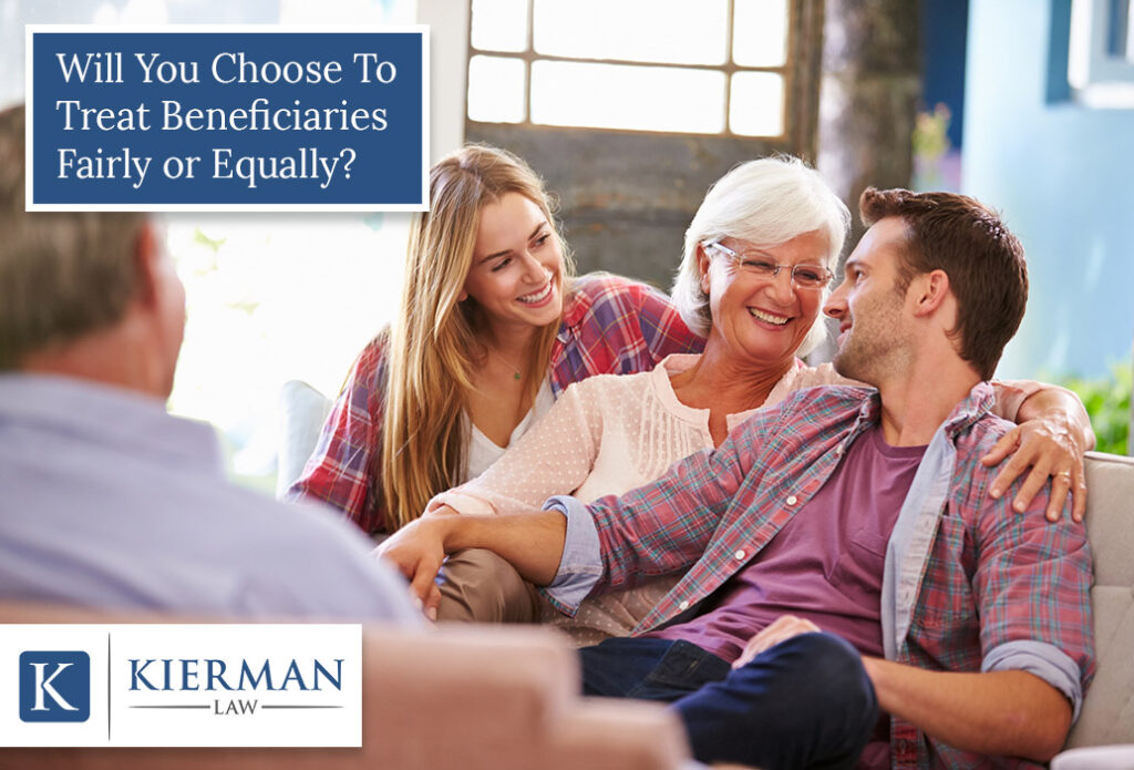 Will You Choose to Treat Beneficiaries Fairly or Equally? - Kierman Law